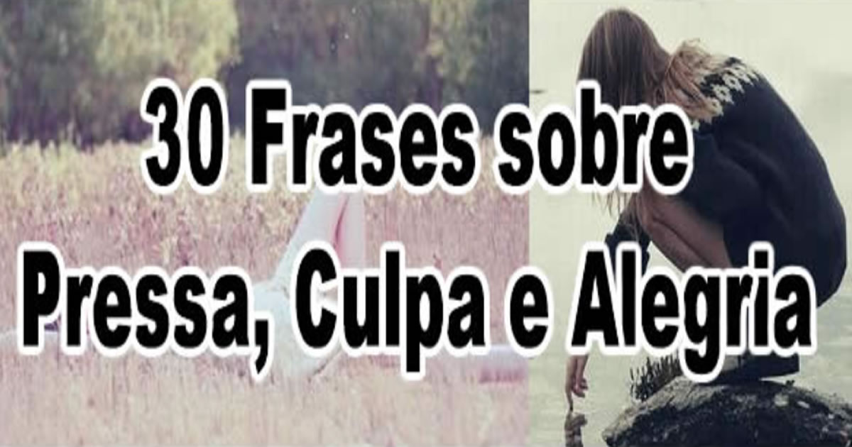 30 Frases sobre Pressa, Culpa e Alegria